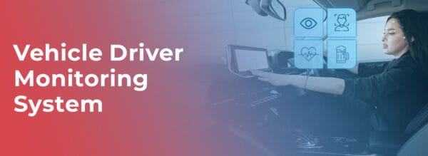 Benefits of using a Vehicle Driver Monitoring System